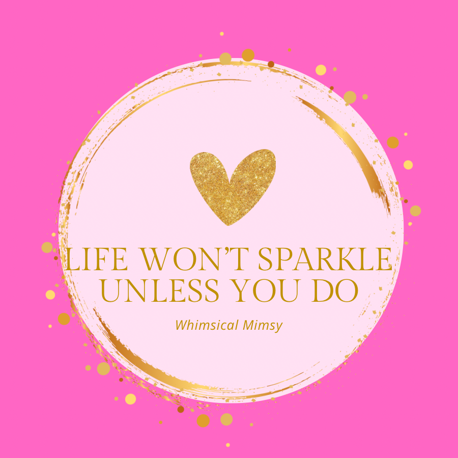 Life won’t sparkle unless you do! – Whimsical Mimsy